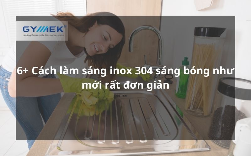 6+ Cách làm sáng inox 304 sáng bóng như mới rất đơn giản